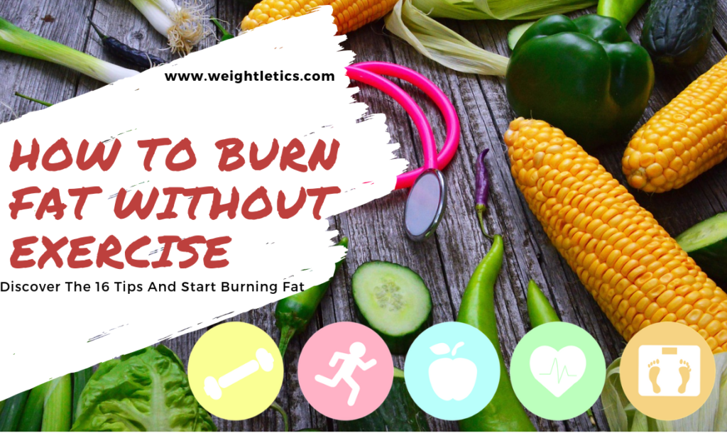16 Tips On How To Burn Fat Without Exercise | Weightletics